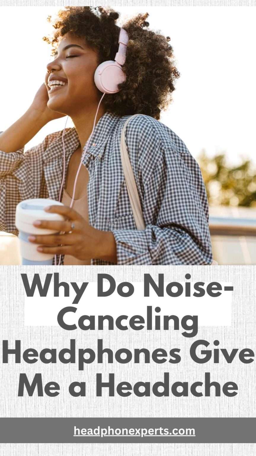 Why Do Noise-Canceling Headphones Give Me a Headache? – Headphone Experts