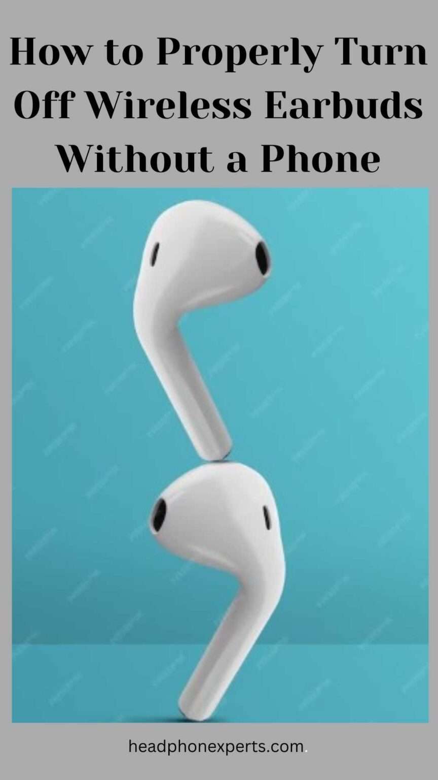 How to Properly Turn Off Wireless Earbuds Without a Phone – Headphone ...